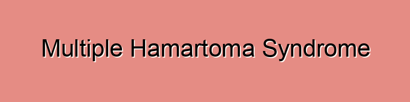 Multiple Hamartoma Syndrome
