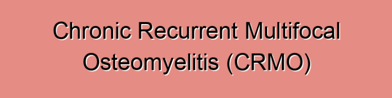 Chronic Recurrent Multifocal Osteomyelitis (CRMO)