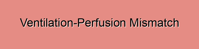 Ventilation-Perfusion Mismatch