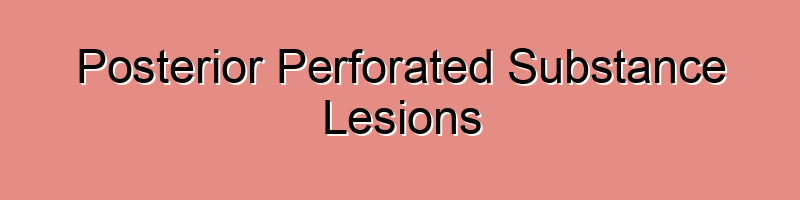 Posterior Perforated Substance Lesions – RxHarun