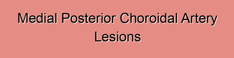 Medial Posterior Choroidal Artery Lesions – RxHarun